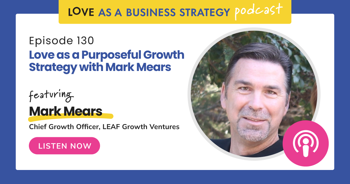 Love as a Purposeful Growth Strategy with Mark Mears