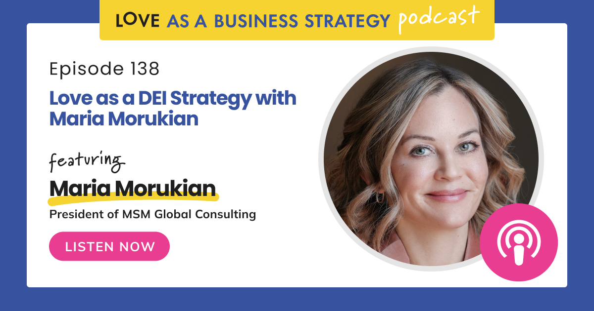 Love as a DEI Strategy with Maria Morukian