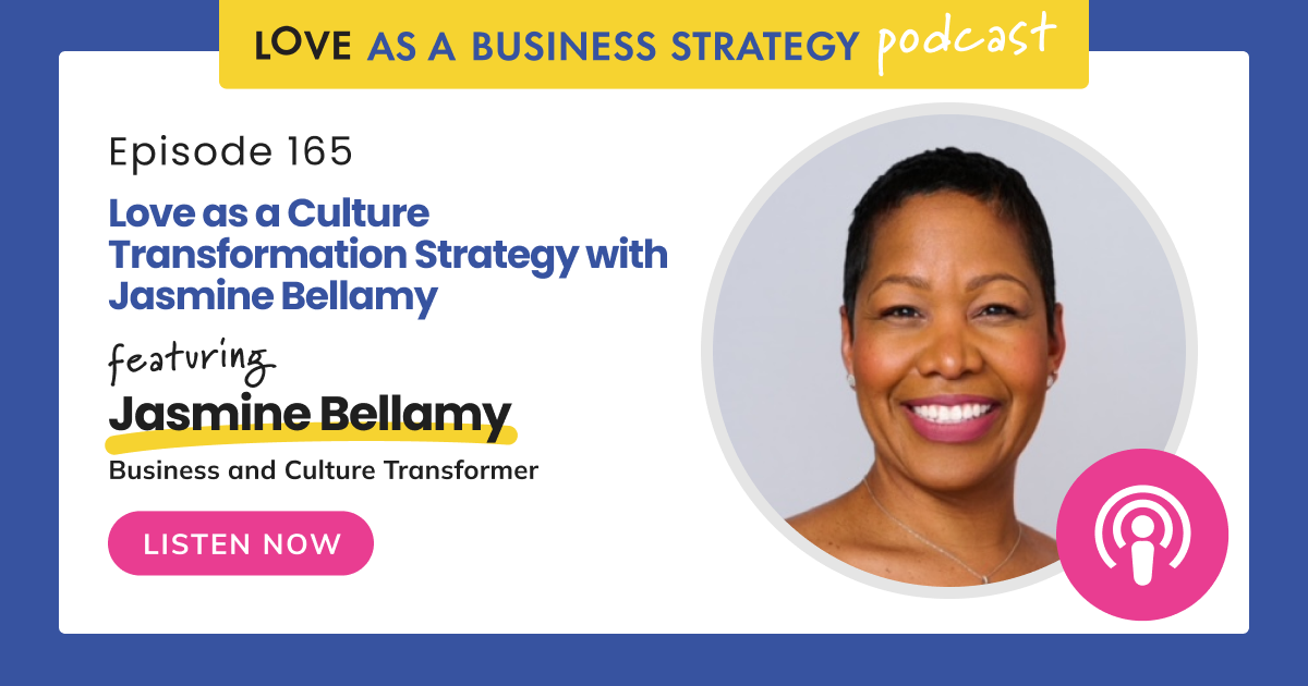Love as a Culture Transformation Strategy with Jasmine Bellamy
