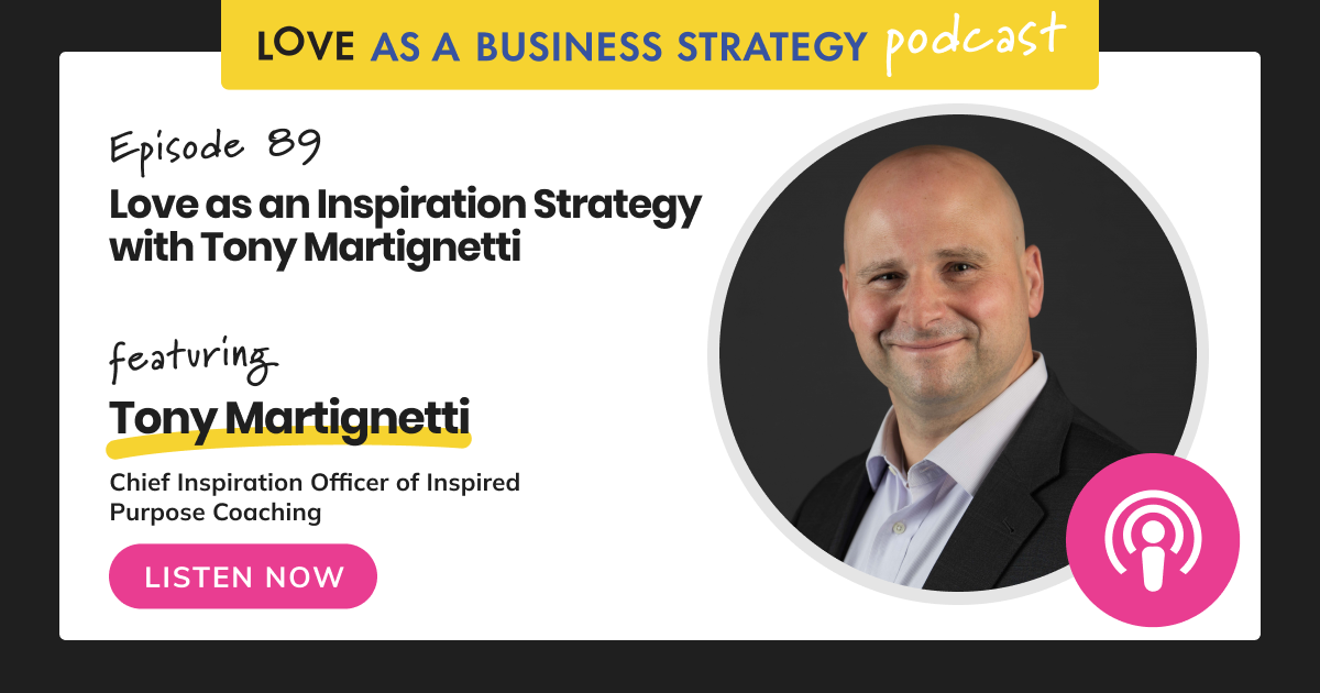 Love as an Inspiration Strategy with Tony Martignetti| Podcast Episode ...